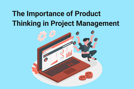 Why Product Thinking Matters in Project Management